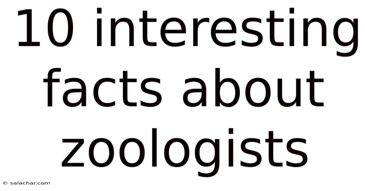 10 Interesting Facts About Zoologists
