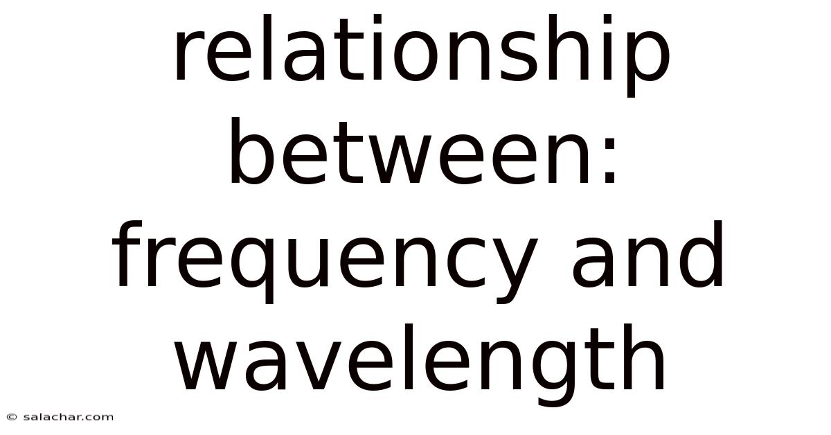 Relationship Between: Frequency And Wavelength