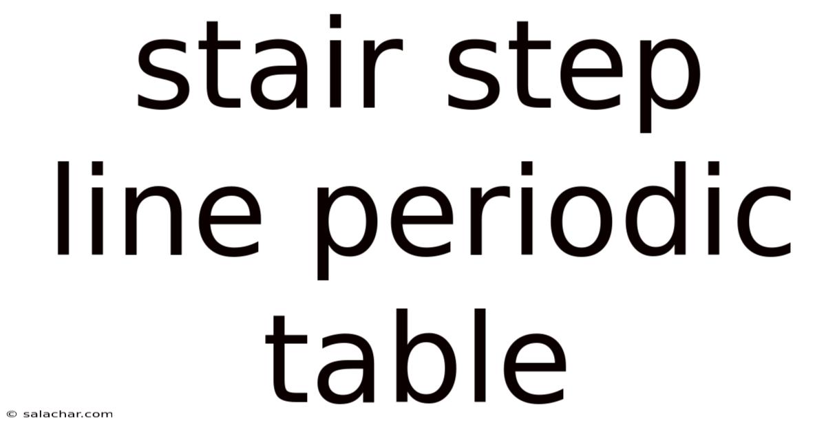 Stair Step Line Periodic Table